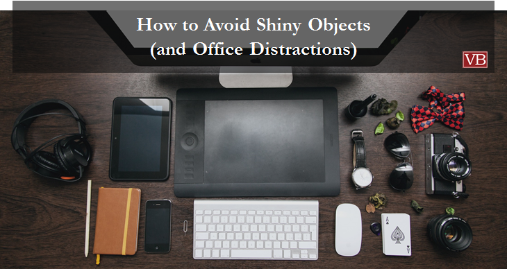How to Avoid Shiny Objects (and Office Distractions) - VincentBenjamin