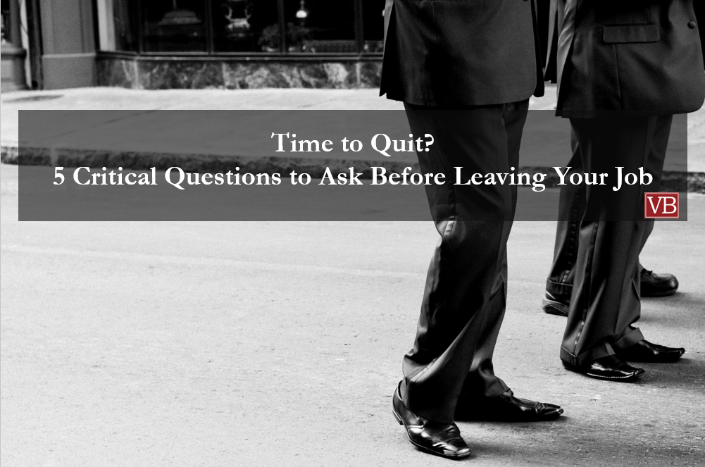 Time to Quit? 5 Critical Questions To Ask Before Leaving Your Job ...