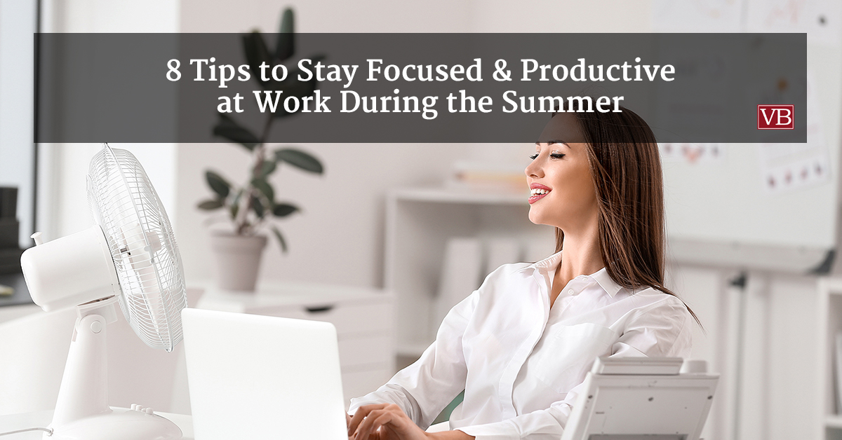 8 Tips to Stay Focused & Productive at Work During the Summer ...