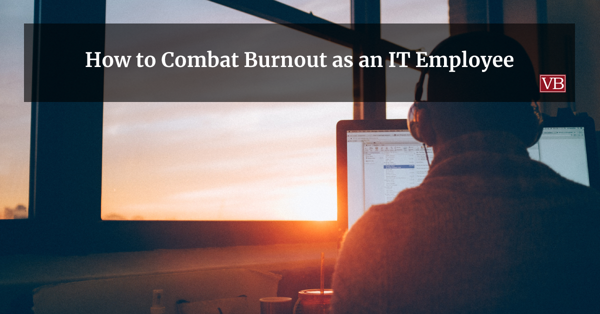 How to Combat Burnout as an IT Employee - VincentBenjamin